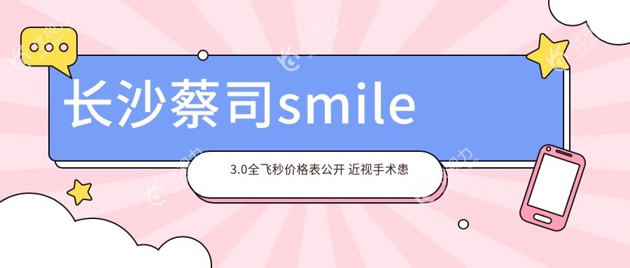 长沙蔡司smile3.0全飞秒价格表公开 近视手术患者必看附医院地址-资讯-优视力眼科